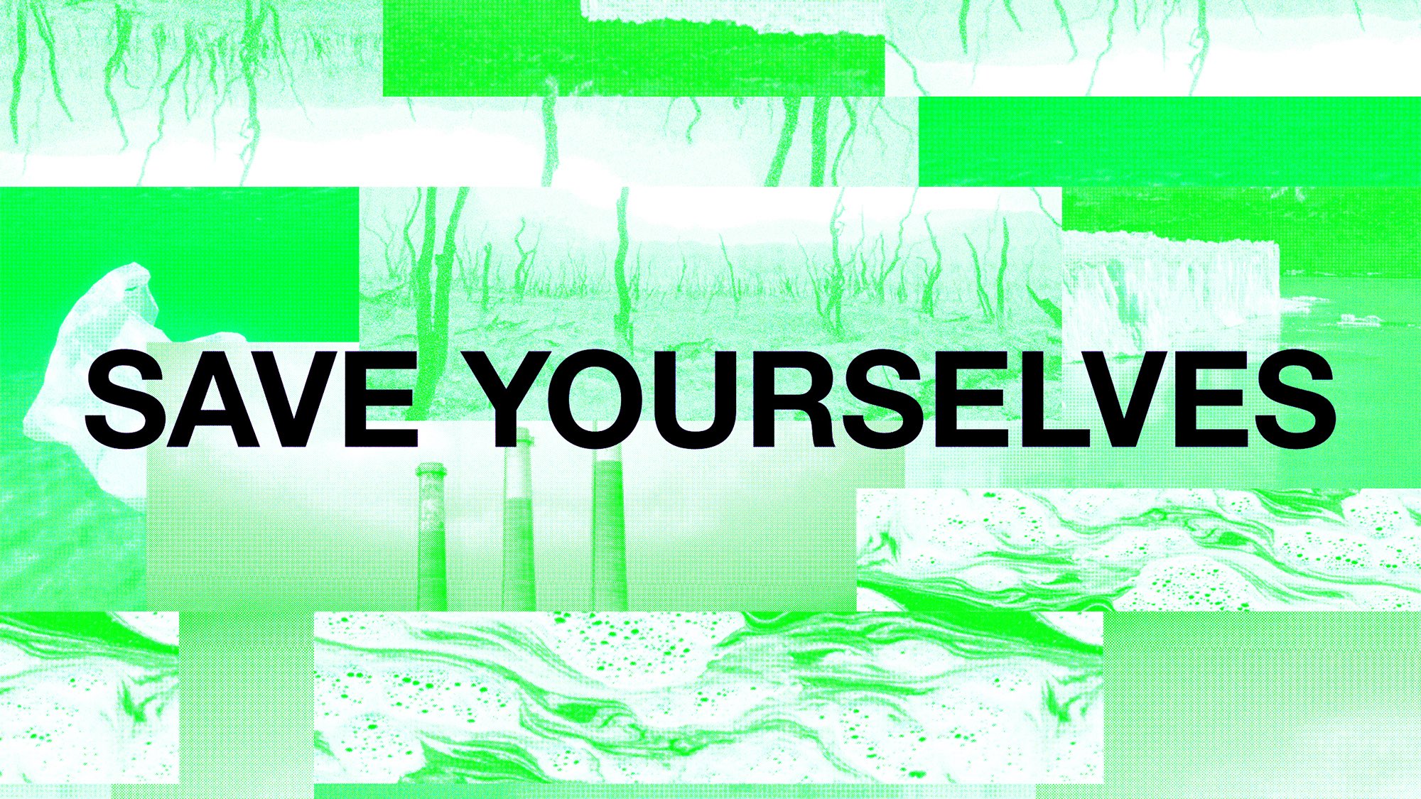 Introducing 'Save Yourselves,' Our Climate Crisis Series